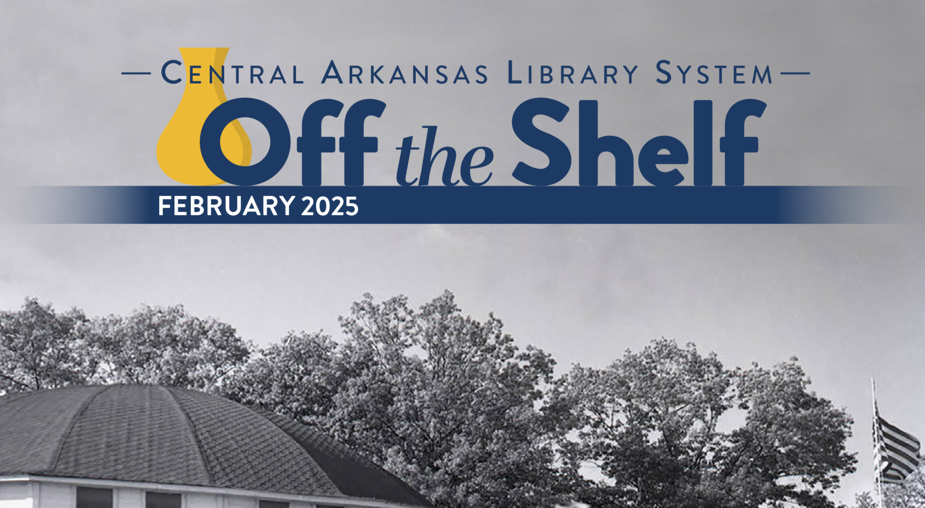 CALS - Off The Shelf - February 2025 – Central Arkansas Library System